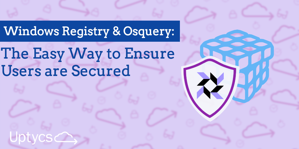 Windows Registry & Osquery: the Easy Way to Ensure Users Are Secured
